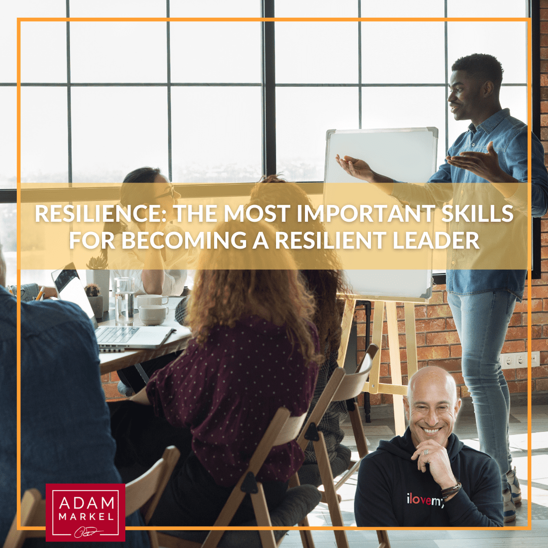 The Most Important Skills for Becoming a Resilient Leader - Adam Markel