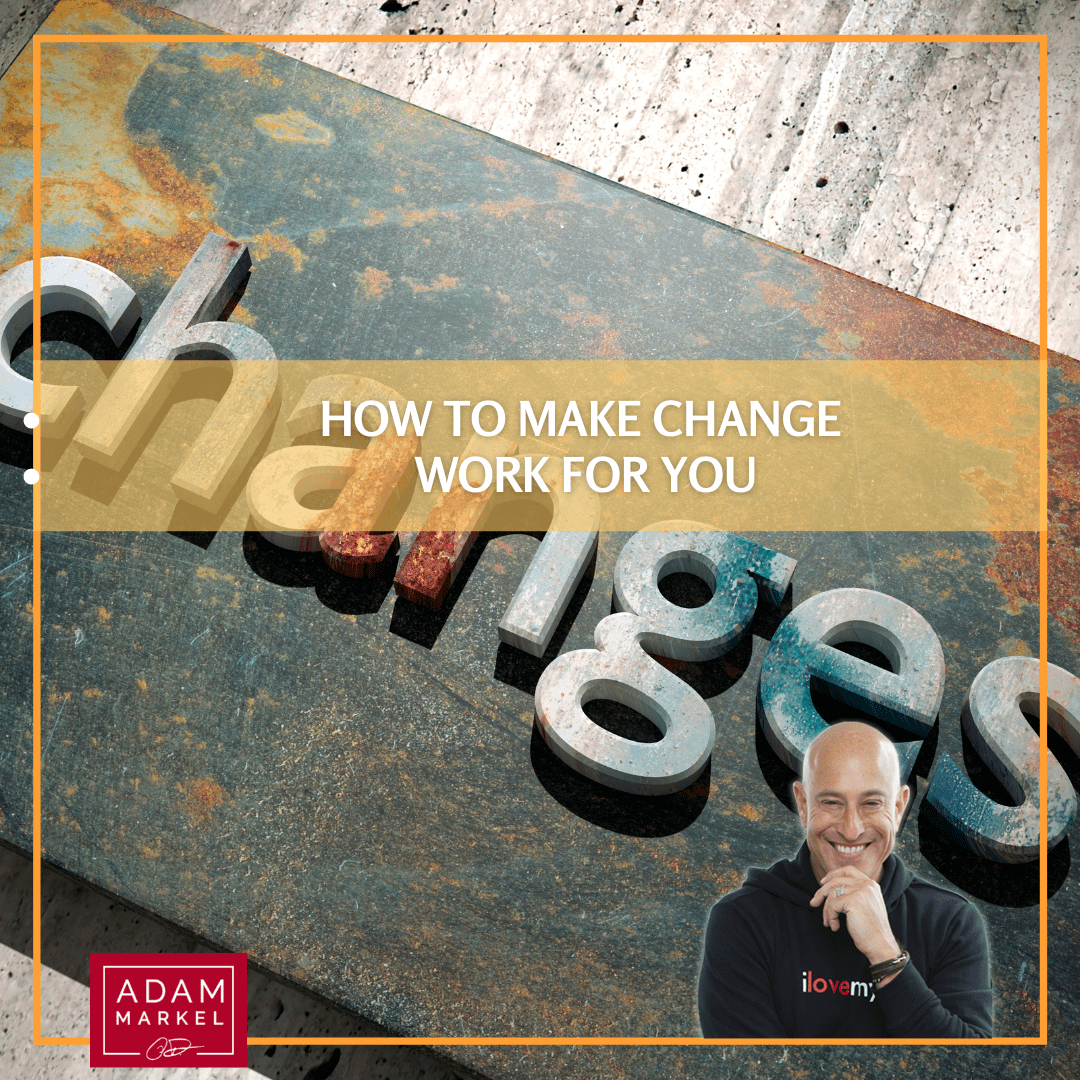 How to Make Change Work for You - Adam Markel