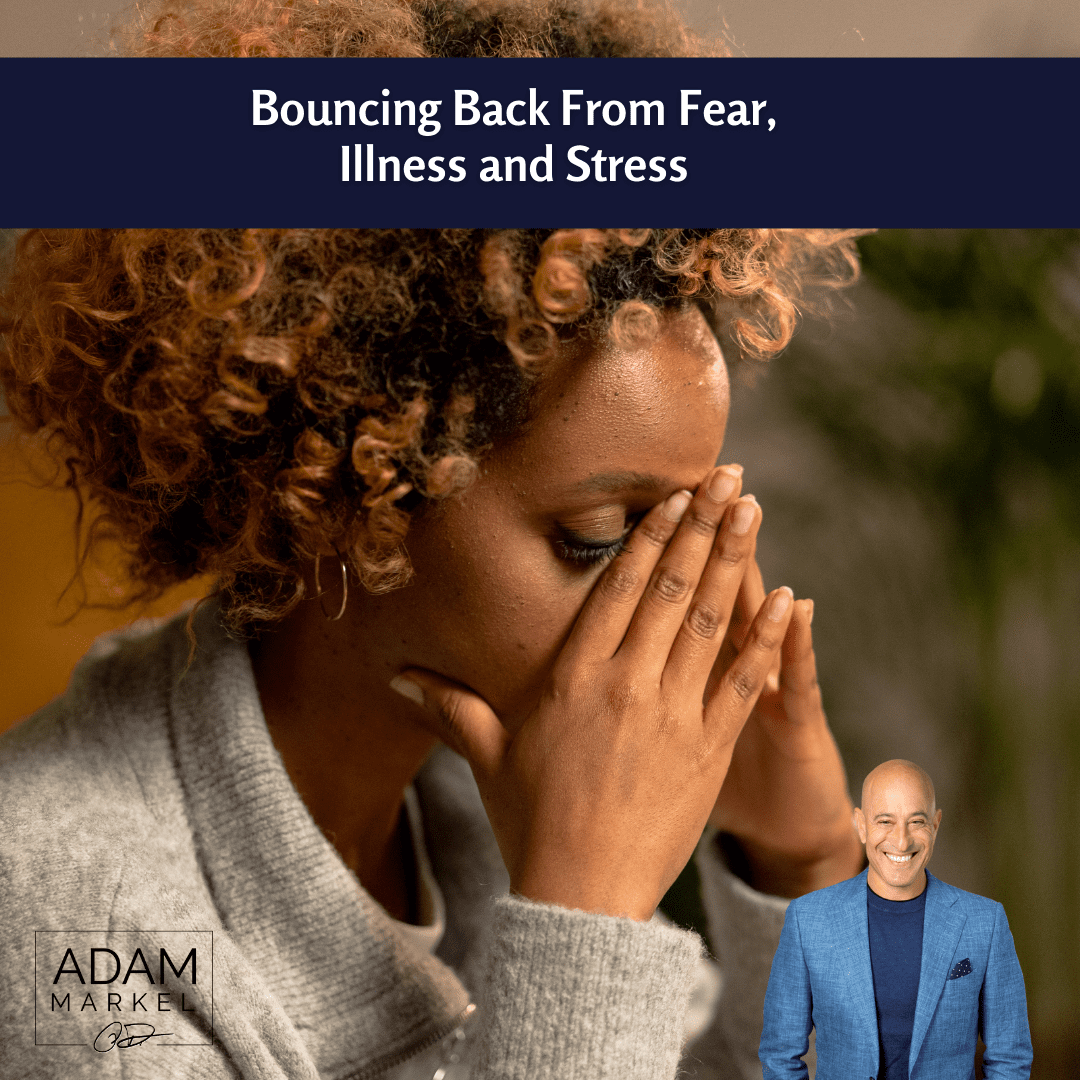 Bouncing Back From Fear, Illness and Stress - Adam Markel