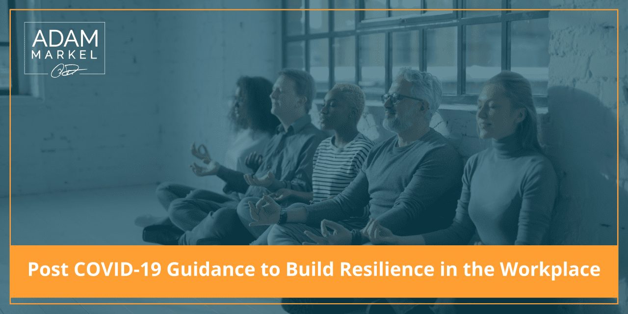 Post-COVID-19 Guidance to Build Resilience in the Workplace