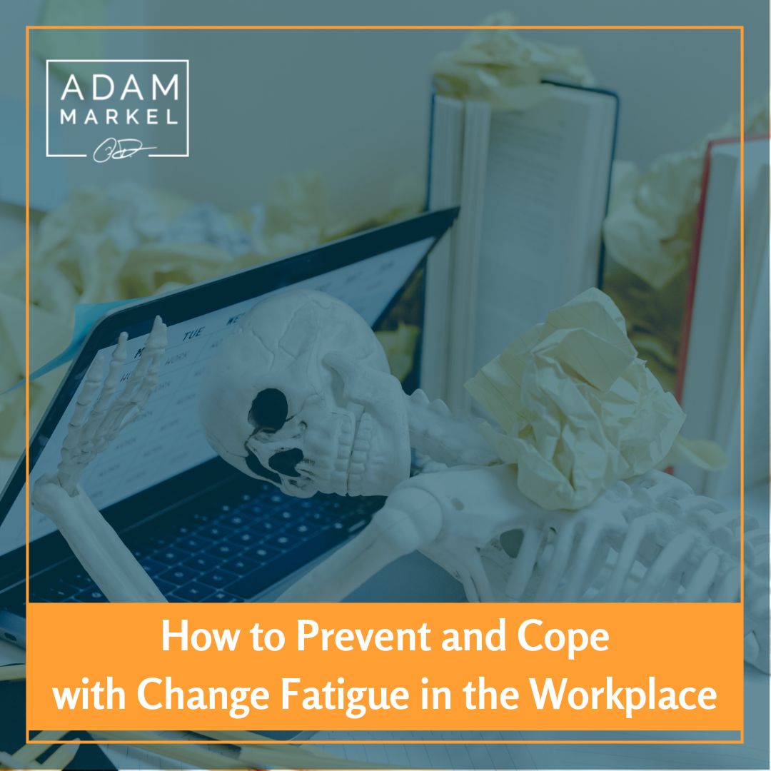 How to Prevent Change Fatigue in the Workplace | Adam Markel
