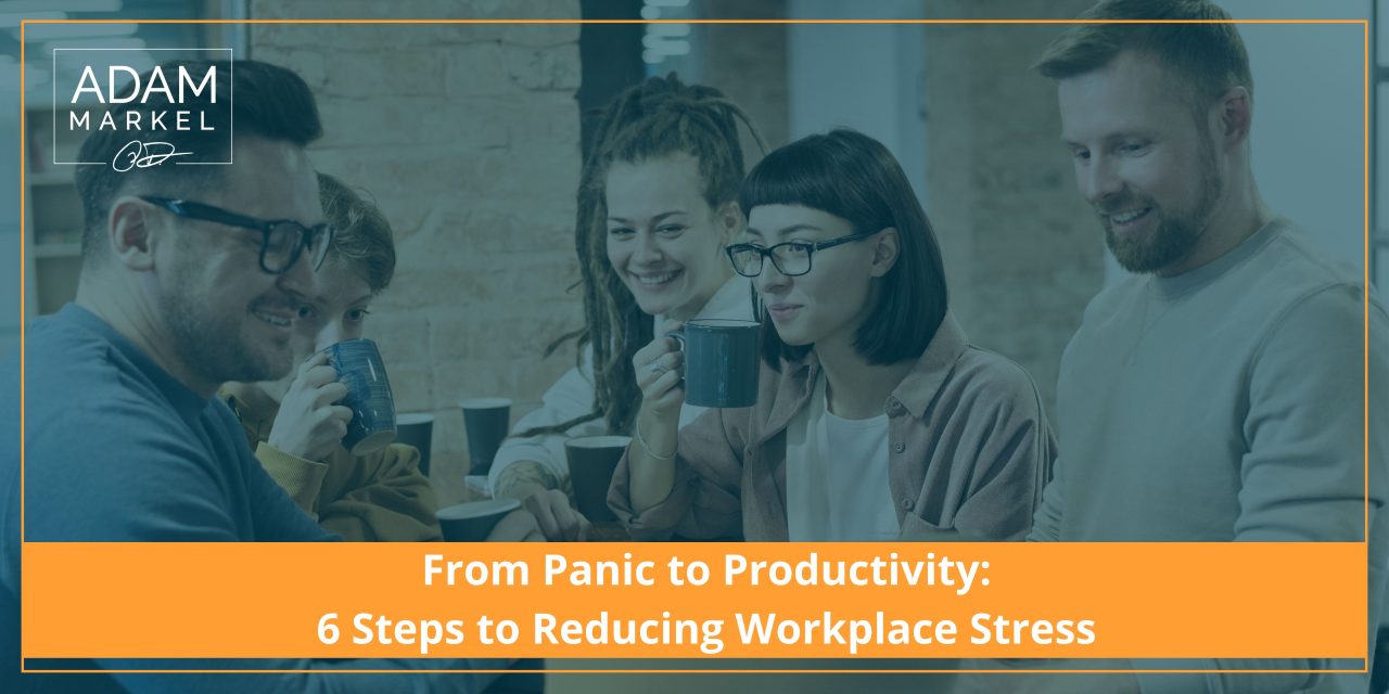 From Panic to Productivity: 6 Steps to Reducing Workplace Stress