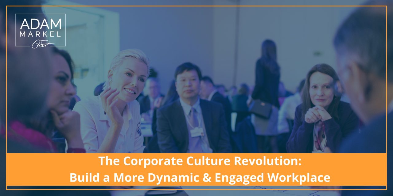 The Corporate Culture Revolution: Build a More Dynamic & Engaged Workplace